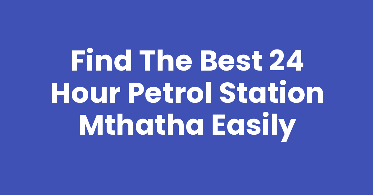 Find the Best 24 Hour Petrol Station Mthatha Easily - Mthathas