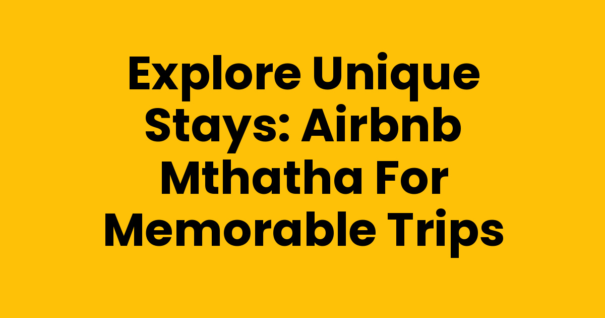 Explore Unique Stays: Airbnb Mthatha for Memorable Trips - Mthathas