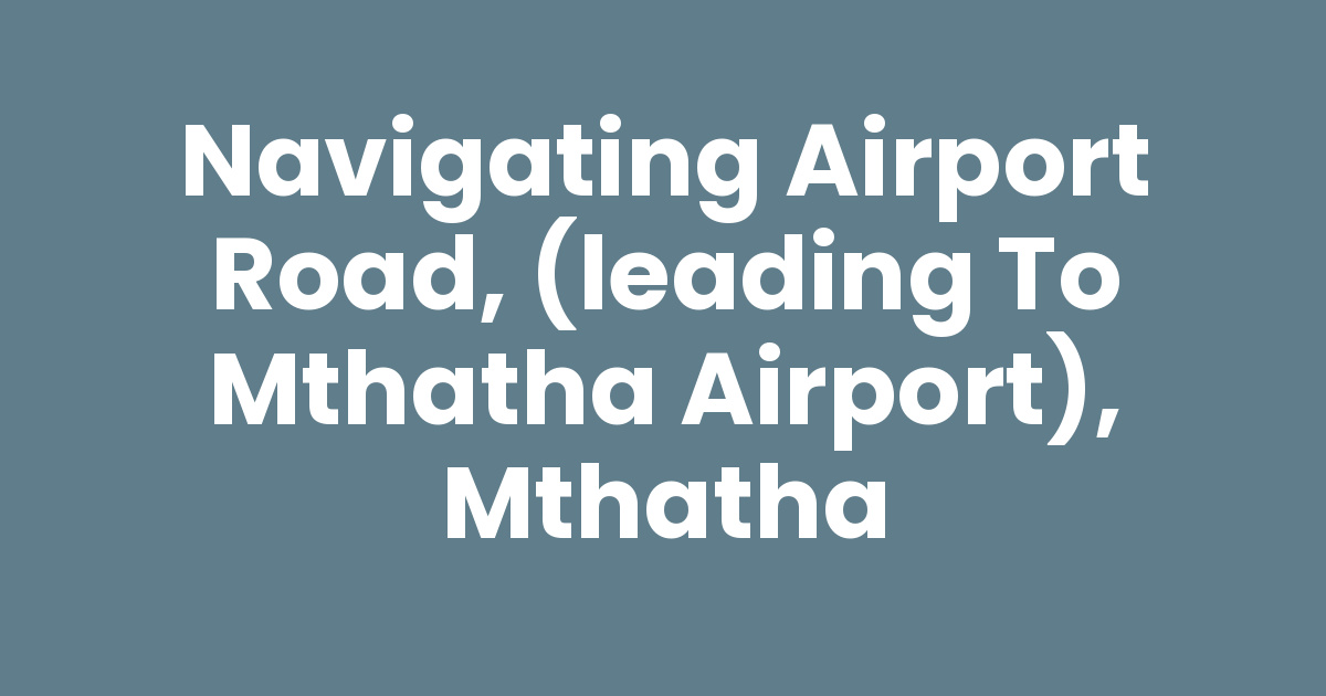 Navigating Airport Road, (Leading To Mthatha Airport), Mthatha - Mthathas