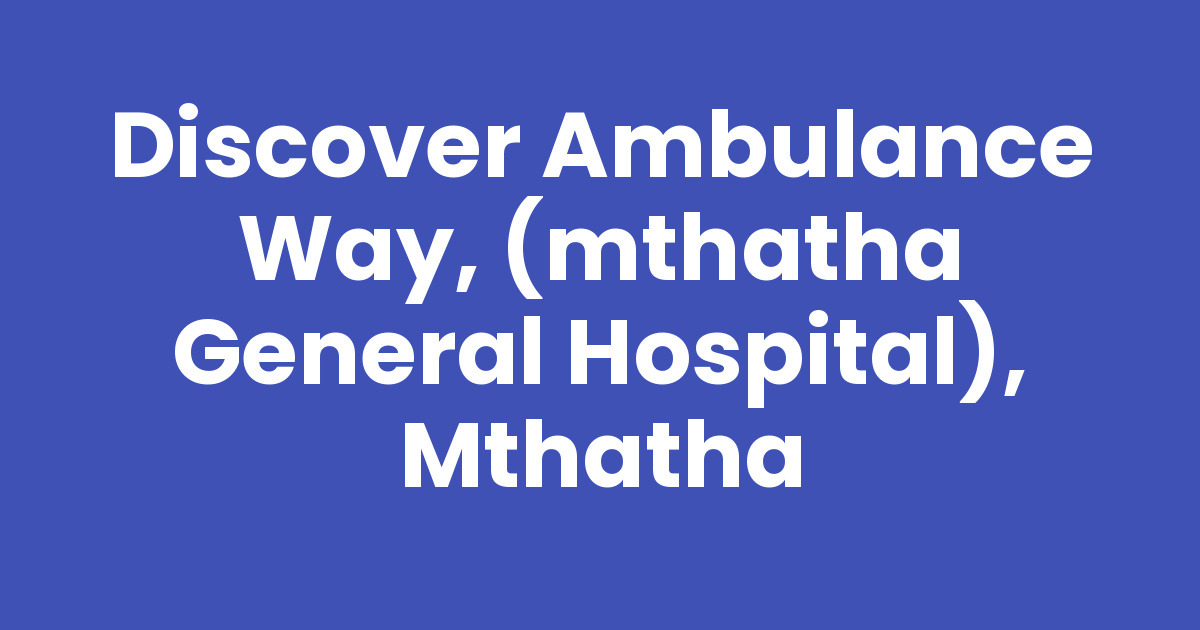 Discover Ambulance Way, (Mthatha General Hospital), Mthatha - Mthathas