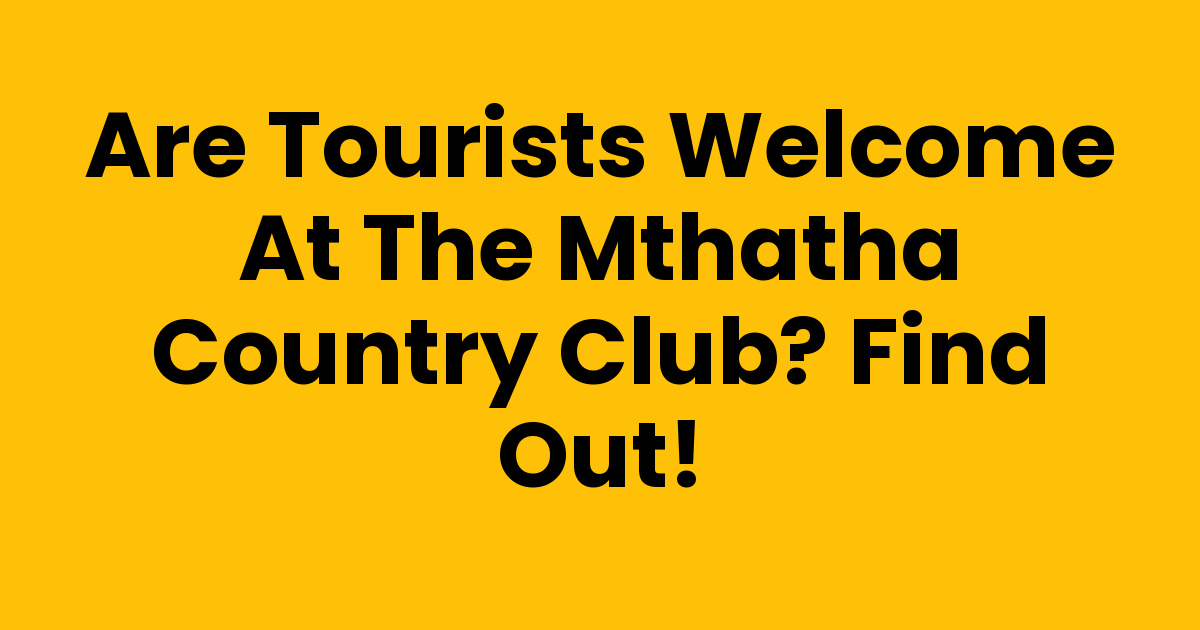 Are Tourists Welcome At The Mthatha Country Club? Find Out! - Mthathas