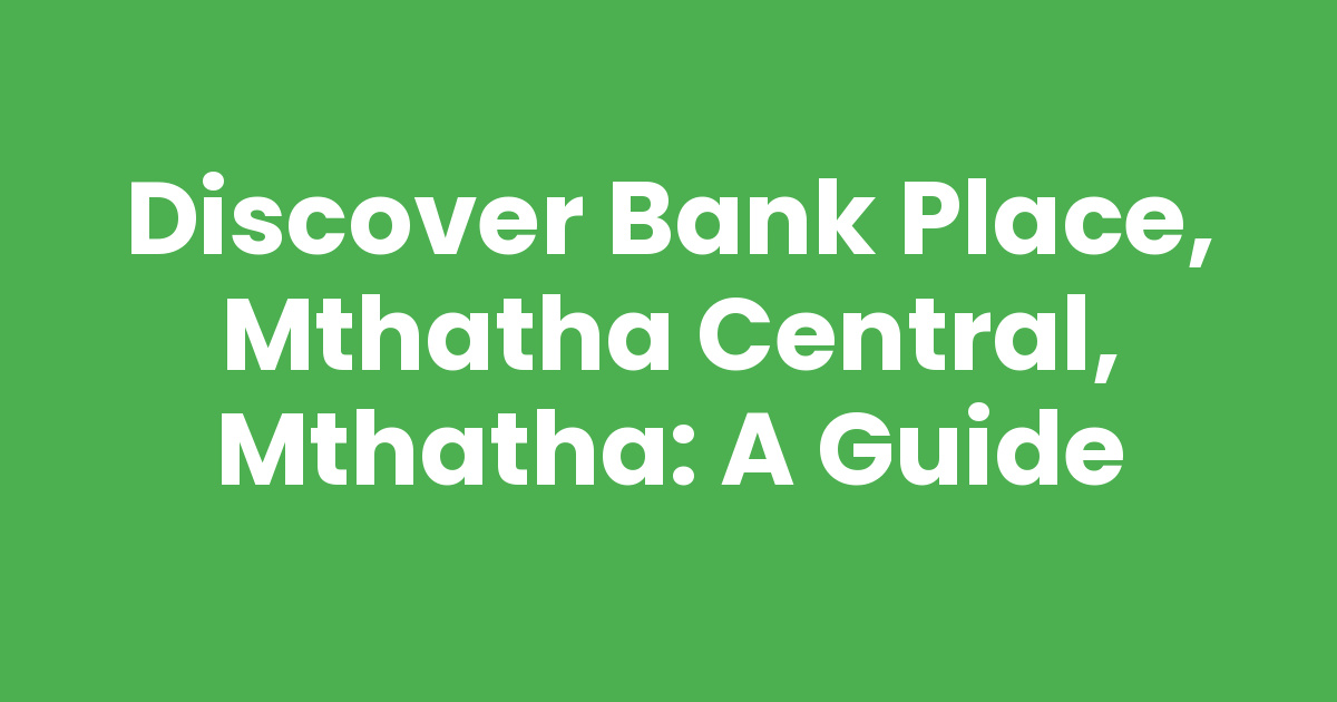 Discover Bank Place, Mthatha Central, Mthatha: A Guide - Mthathas