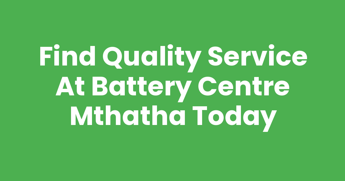 Find Quality Service at Battery Centre Mthatha Today - Mthathas