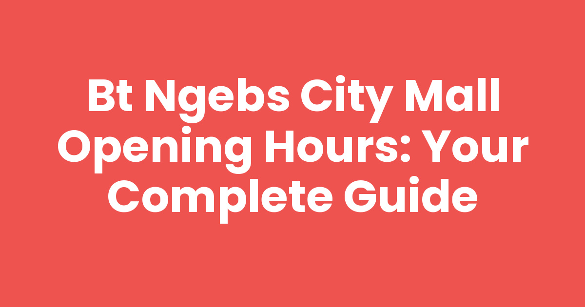 Bt Ngebs City Mall Opening Hours: Your Complete Guide - Mthathas