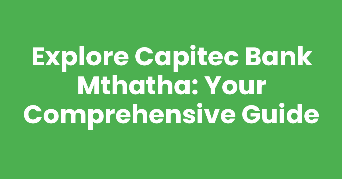 Explore Capitec Bank Mthatha: Your Comprehensive Guide - Mthathas