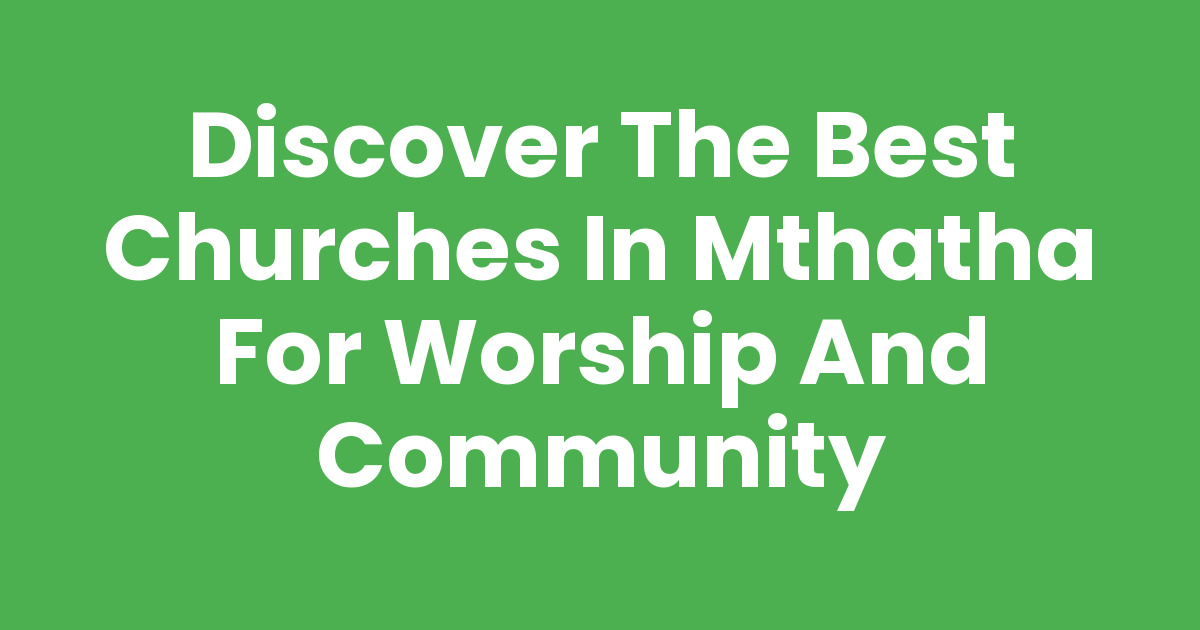 Discover the Best Churches In Mthatha for Worship and Community - Mthathas