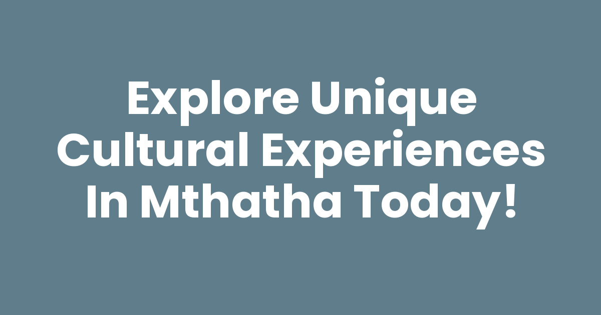Explore Unique Cultural Experiences In Mthatha Today! - Mthathas