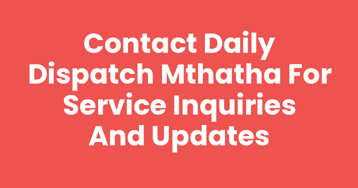 Contact Daily Dispatch Mthatha for Service Inquiries and Updates - Mthathas