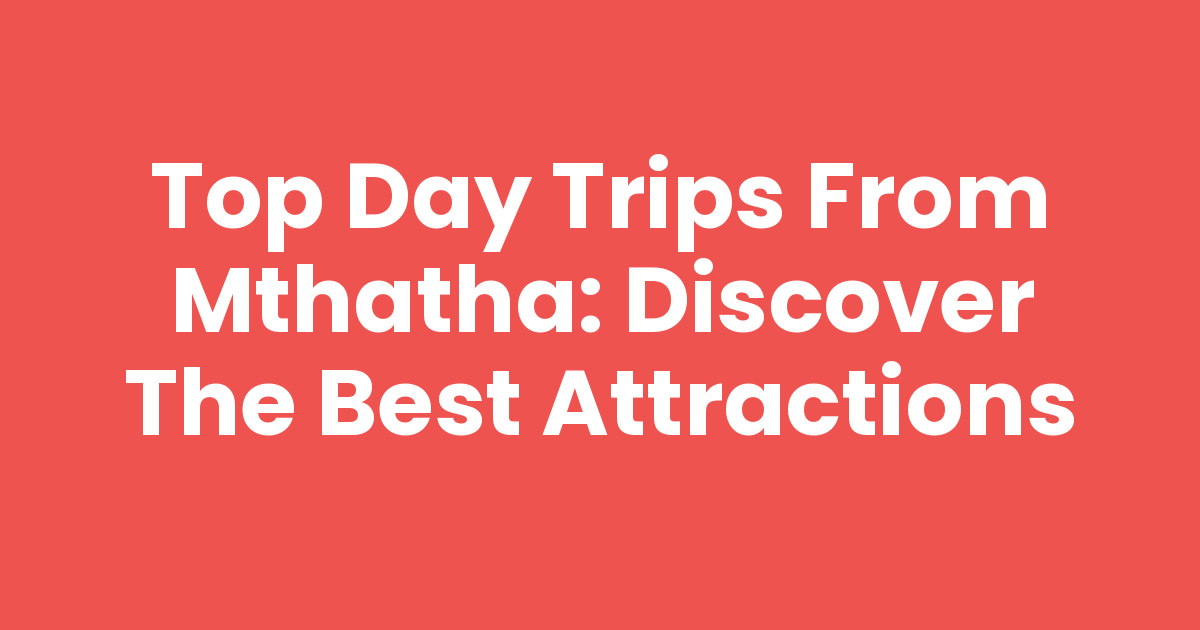 Top Day Trips From Mthatha: Discover the Best Attractions - Mthathas