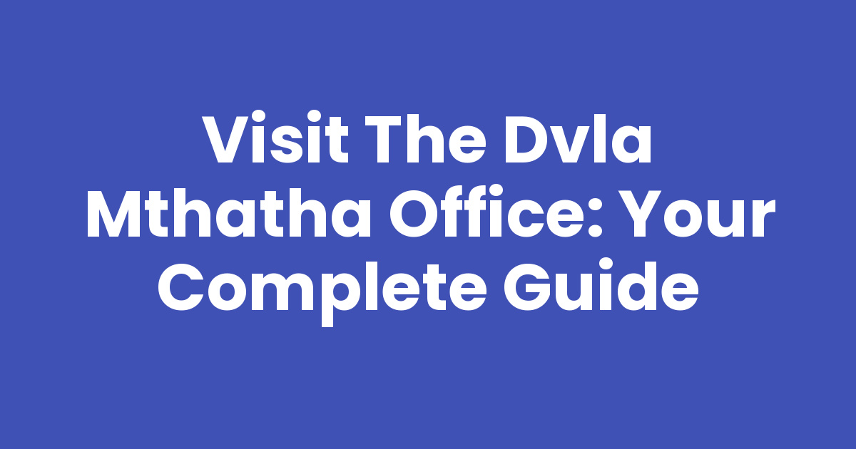 Visit the Dvla Mthatha Office: Your Complete Guide - Mthathas