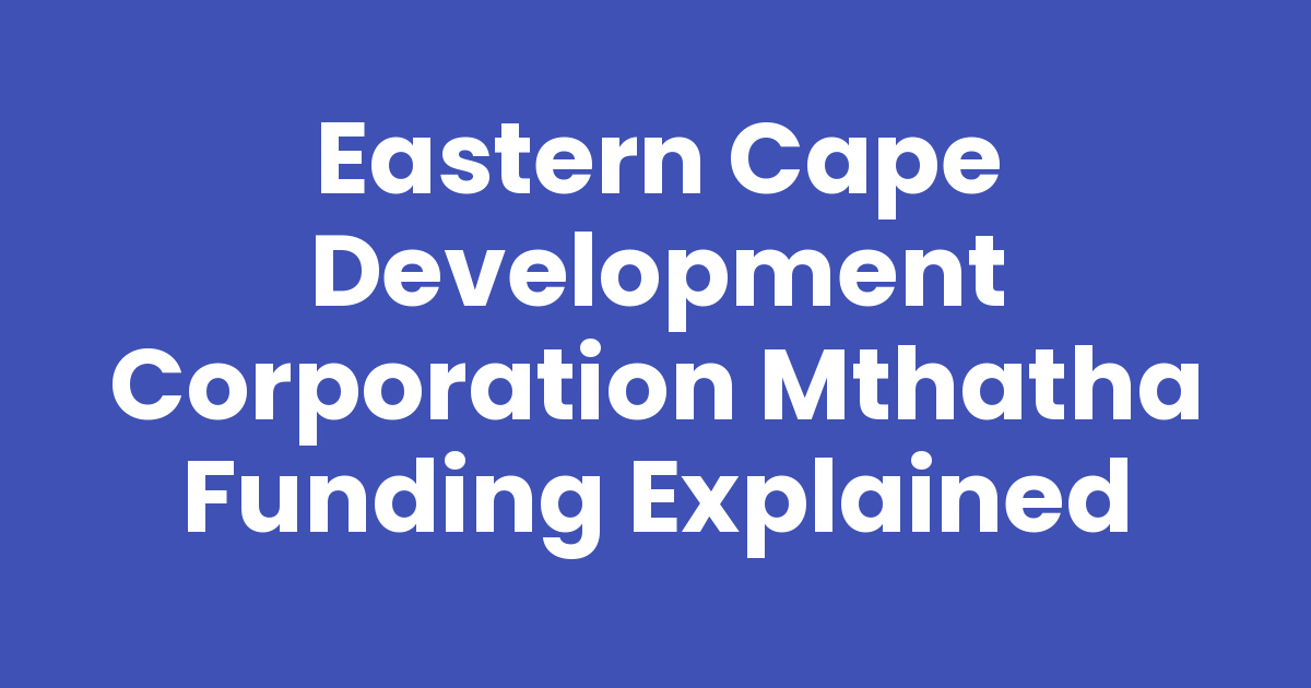 Eastern Cape Development Corporation Mthatha Funding Explained - Mthathas