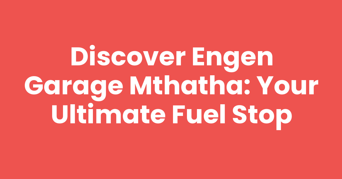 Discover Engen Garage Mthatha: Your Ultimate Fuel Stop - Mthathas