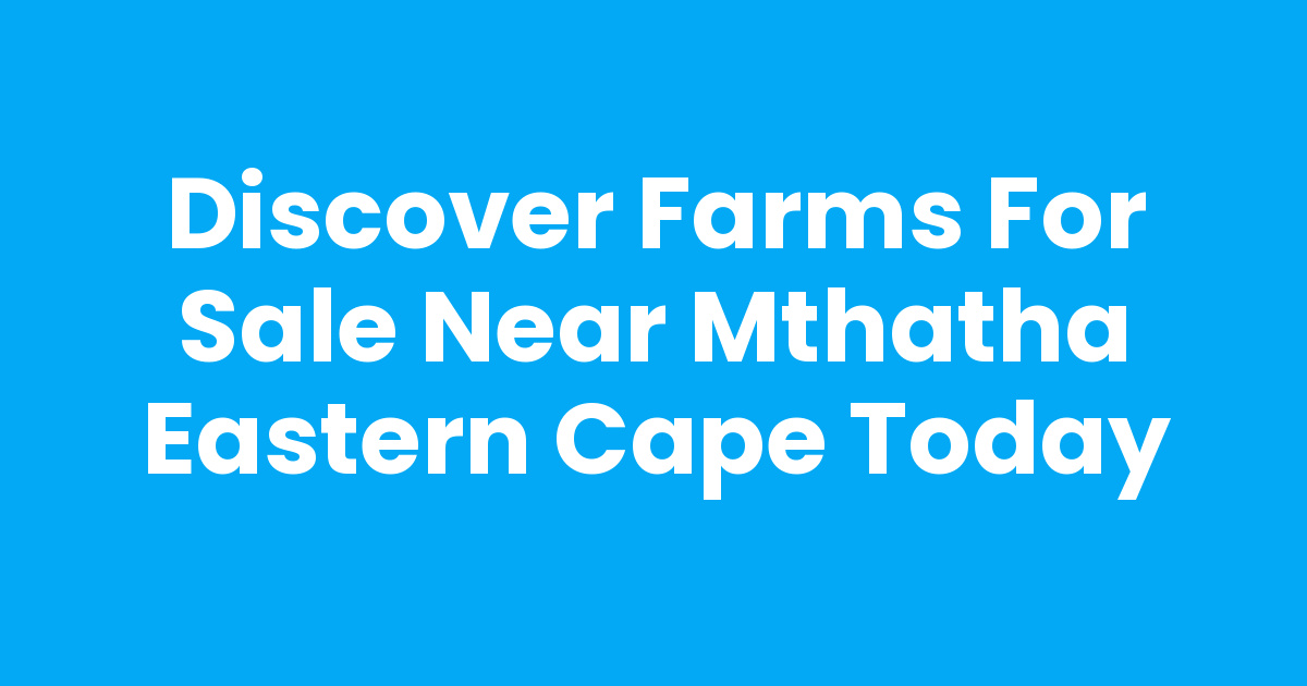 Discover Farms For Sale Near Mthatha Eastern Cape Today - Mthathas