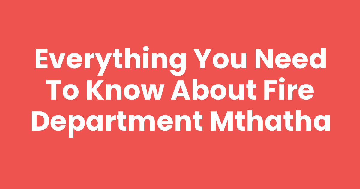 Everything You Need to Know About Fire Department Mthatha - Mthathas