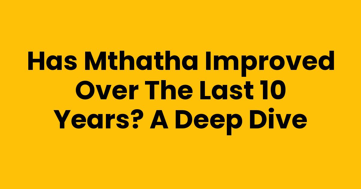 Has Mthatha Improved Over The Last 10 Years? A Deep Dive - Mthathas