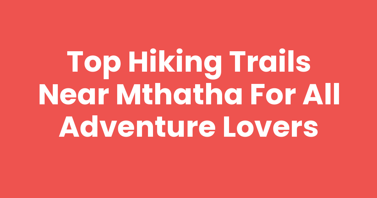 Top Hiking Trails Near Mthatha for All Adventure Lovers - Mthathas