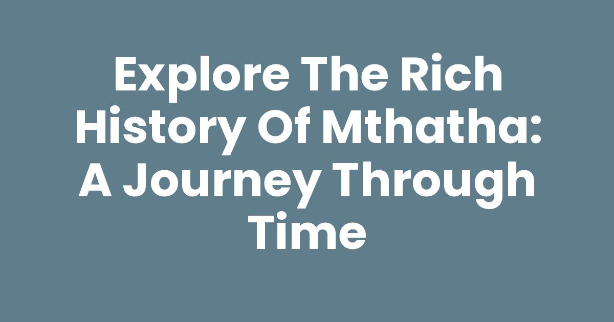 Explore the Rich History of Mthatha: A Journey Through Time - Mthathas