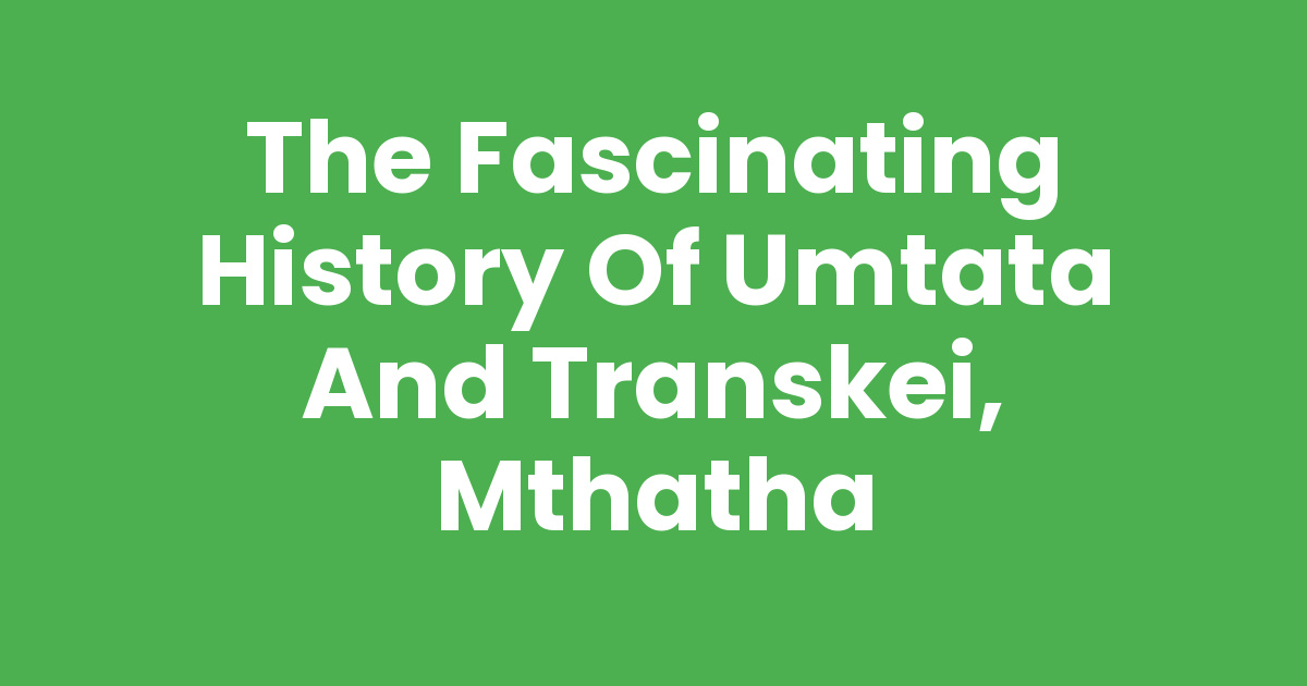 The Fascinating History Of Umtata And Transkei, Mthatha - Mthathas
