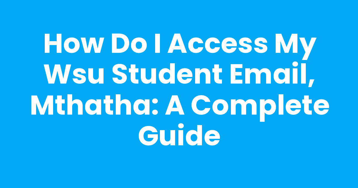 How Do I Access My Wsu Student Email, Mthatha: A Complete Guide - Mthathas