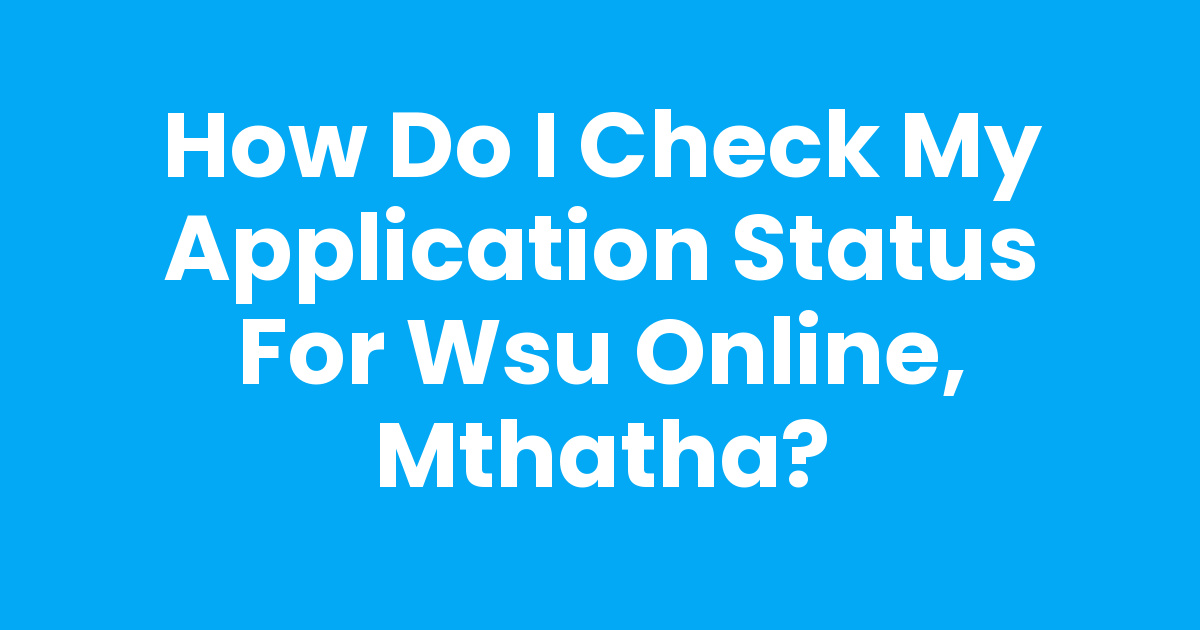 How Do I Check My Application Status For Wsu Online, Mthatha? - Mthathas