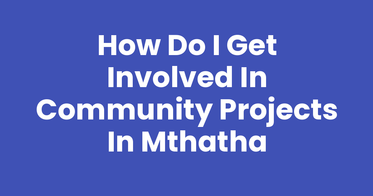 How Do I Get Involved In Community Projects In Mthatha - Mthathas