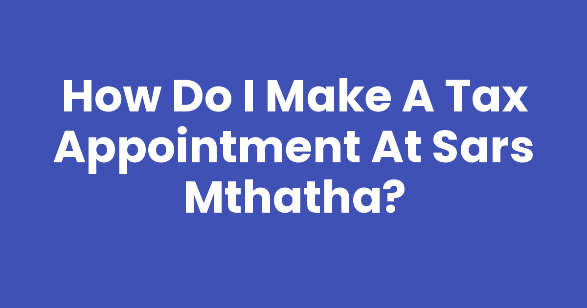 How Do I Make A Tax Appointment At Sars Mthatha? - Mthathas
