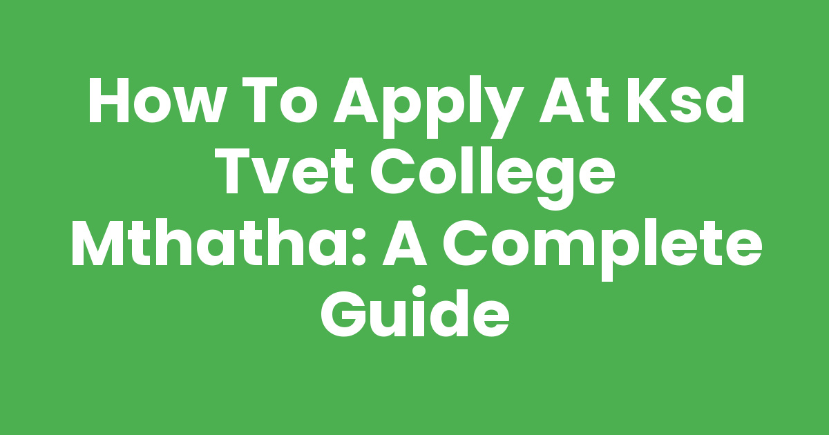How To Apply At Ksd Tvet College Mthatha: A Complete Guide - Mthathas