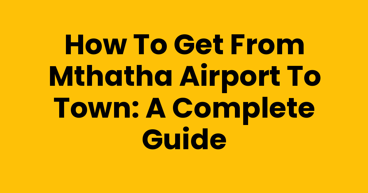 How To Get From Mthatha Airport To Town: A Complete Guide - Mthathas
