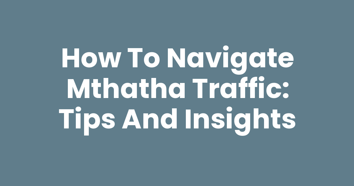 How To Navigate Mthatha Traffic: Tips and Insights - Mthathas