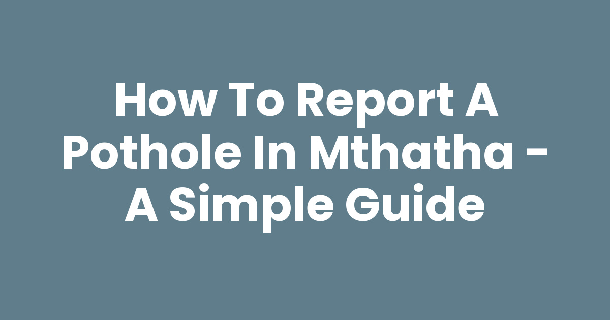 How To Report A Pothole In Mthatha - A Simple Guide - Mthathas