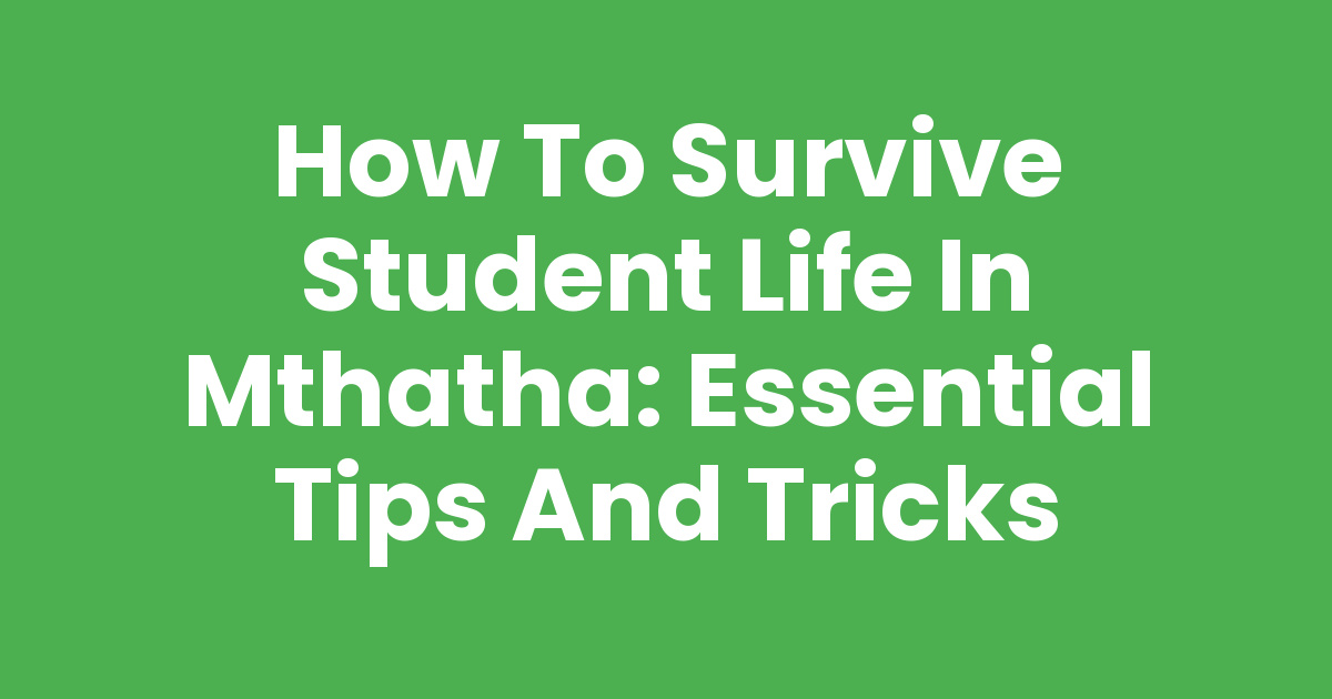 How To Survive Student Life In Mthatha: Essential Tips and Tricks ...