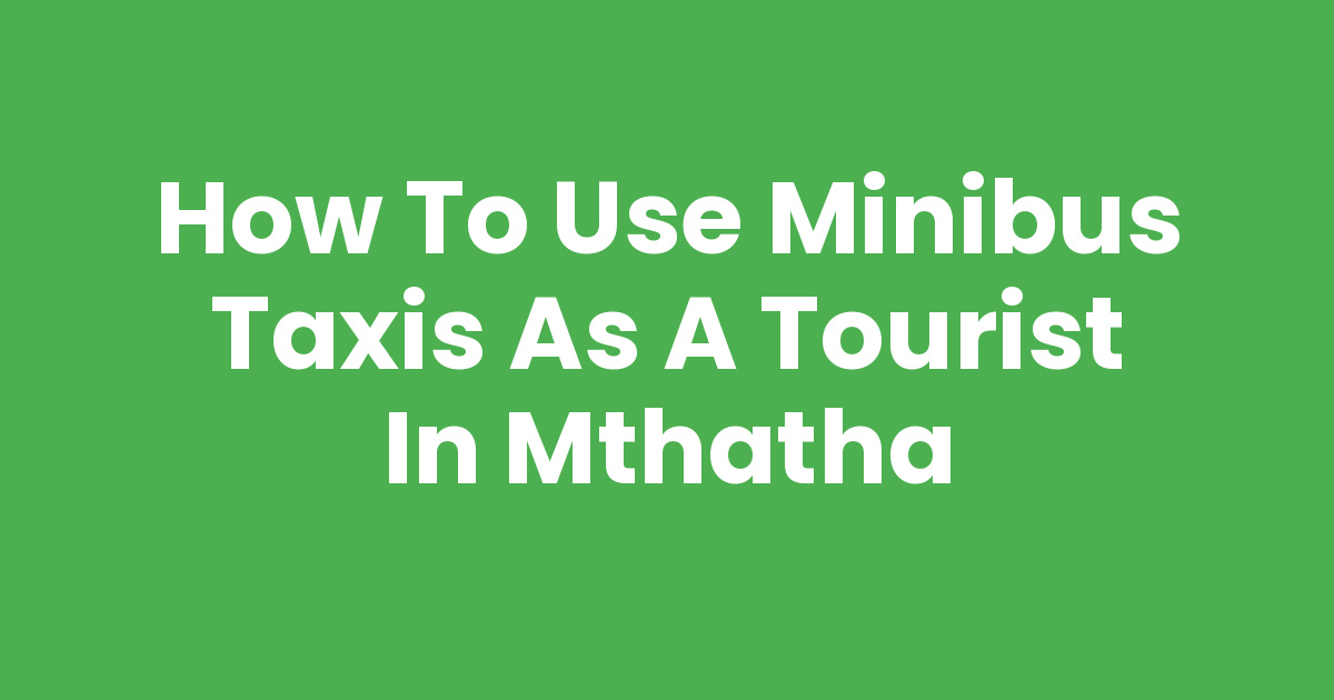 How To Use Minibus Taxis As A Tourist In Mthatha - Mthathas