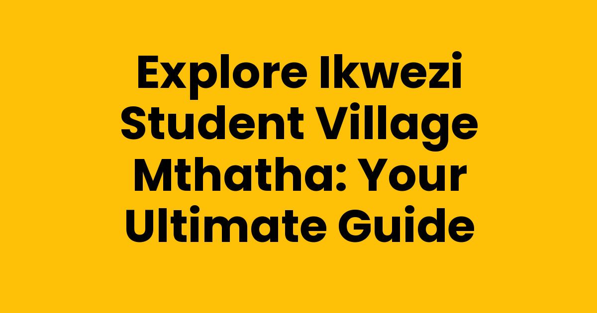 Explore Ikwezi Student Village Mthatha: Your Ultimate Guide - Mthathas