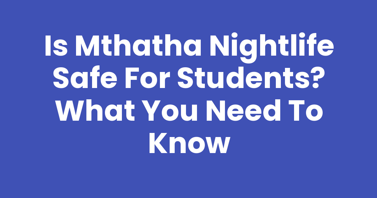 Is Mthatha Nightlife Safe For Students? What You Need to Know - Mthathas