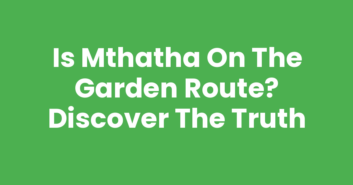 Is Mthatha On The Garden Route? Discover The Truth - Mthathas