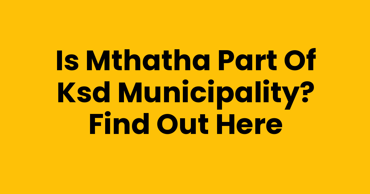 Is Mthatha Part Of Ksd Municipality? Find Out Here - Mthathas