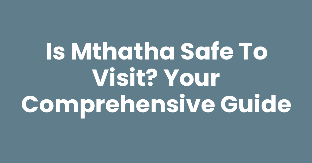 Is Mthatha Safe To Visit? Your Comprehensive Guide - Mthathas