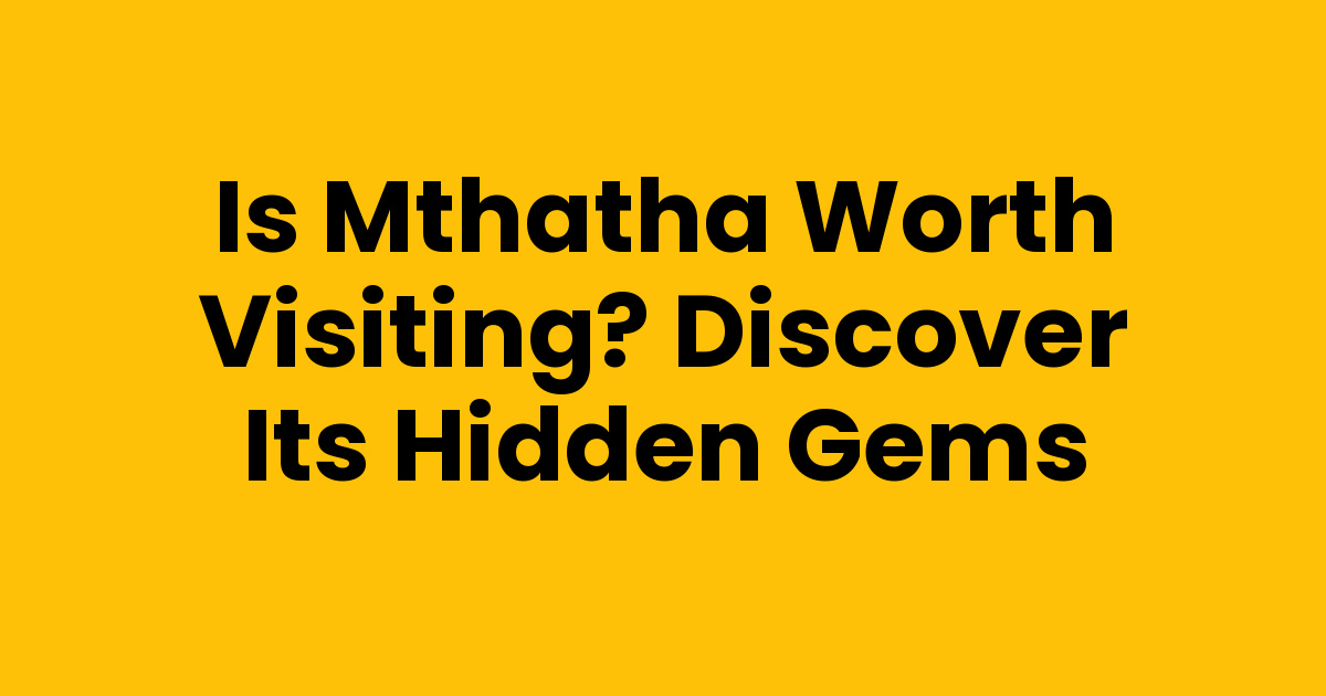 Is Mthatha Worth Visiting? Discover Its Hidden Gems - Mthathas