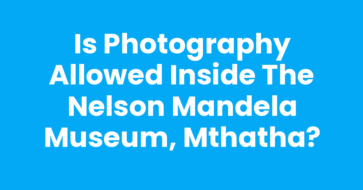 Is Photography Allowed Inside The Nelson Mandela Museum, Mthatha ...
