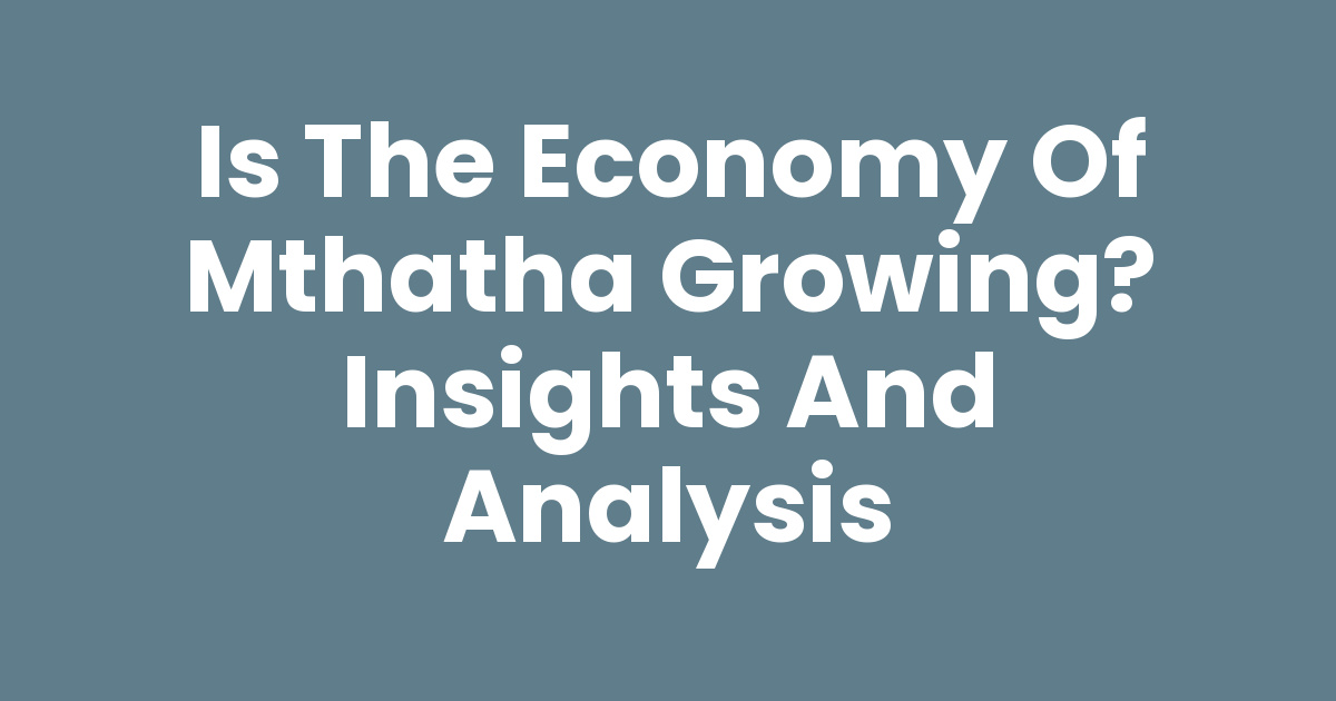 Is The Economy Of Mthatha Growing? Insights and Analysis - Mthathas