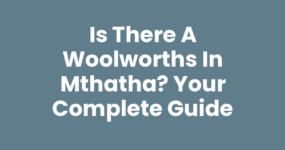Is There A Woolworths In Mthatha? Your Complete Guide - Mthathas
