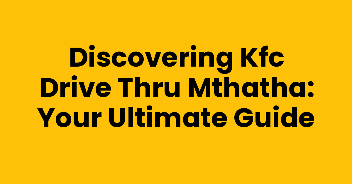 Discovering Kfc Drive Thru Mthatha: Your Ultimate Guide - Mthathas