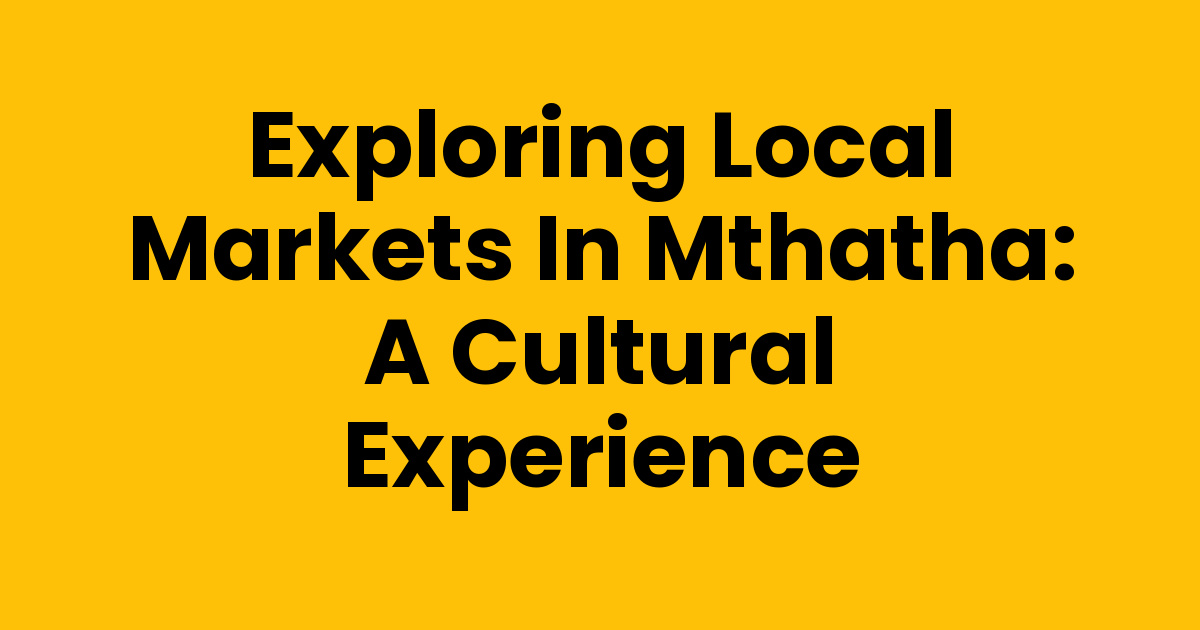Exploring Local Markets In Mthatha: A Cultural Experience - Mthathas