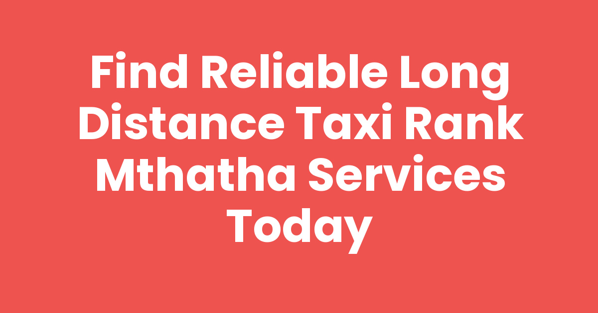 Find Reliable Long Distance Taxi Rank Mthatha Services Today - Mthathas