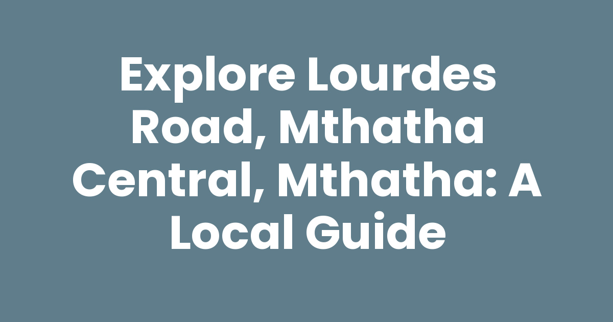 Explore Lourdes Road, Mthatha Central, Mthatha: A Local Guide - Mthathas