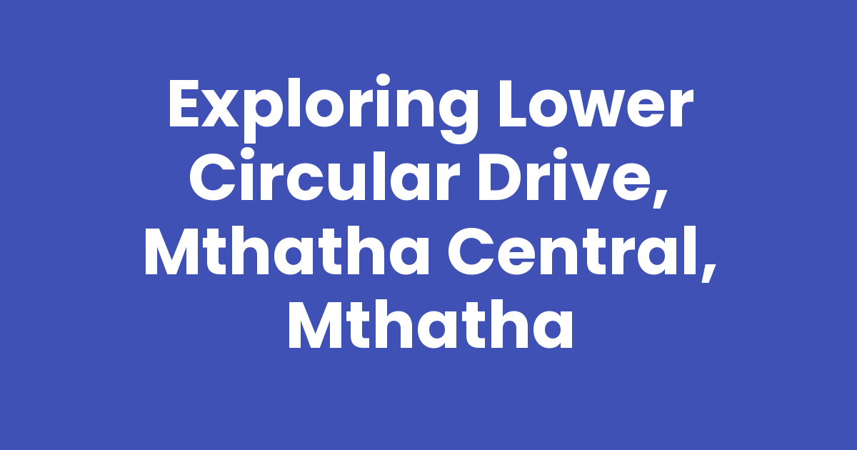Exploring Lower Circular Drive, Mthatha Central, Mthatha - Mthathas