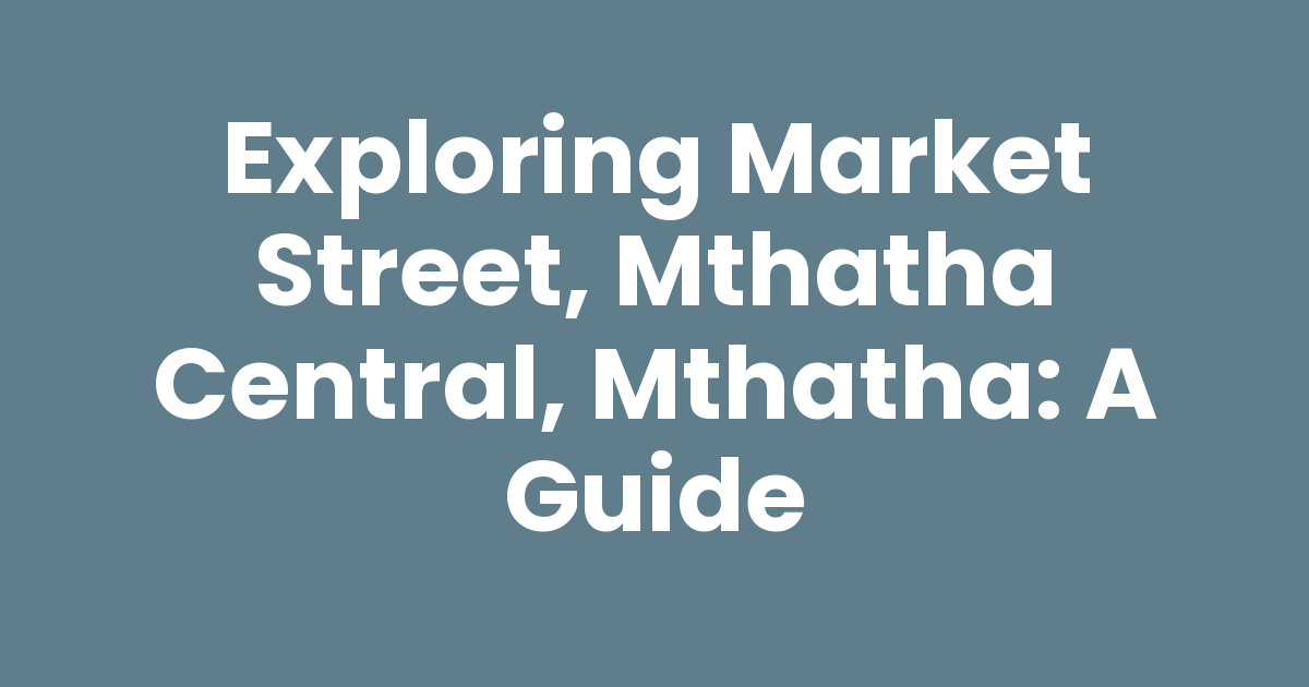 Exploring Market Street, Mthatha Central, Mthatha: A Guide - Mthathas