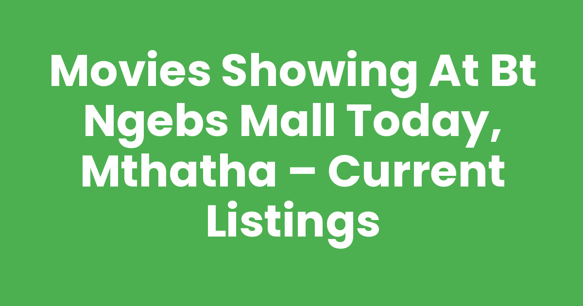 Movies Showing At Bt Ngebs Mall Today, Mthatha – Current Listings ...