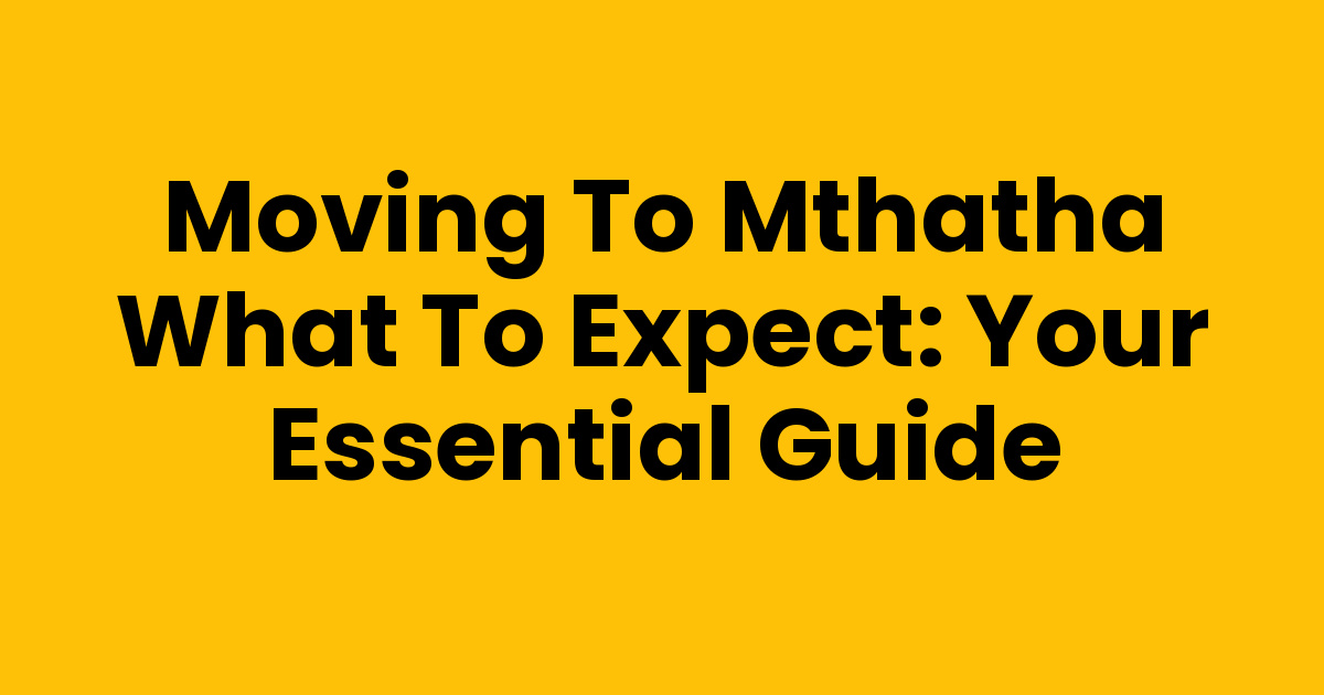 Moving To Mthatha What To Expect: Your Essential Guide - Mthathas