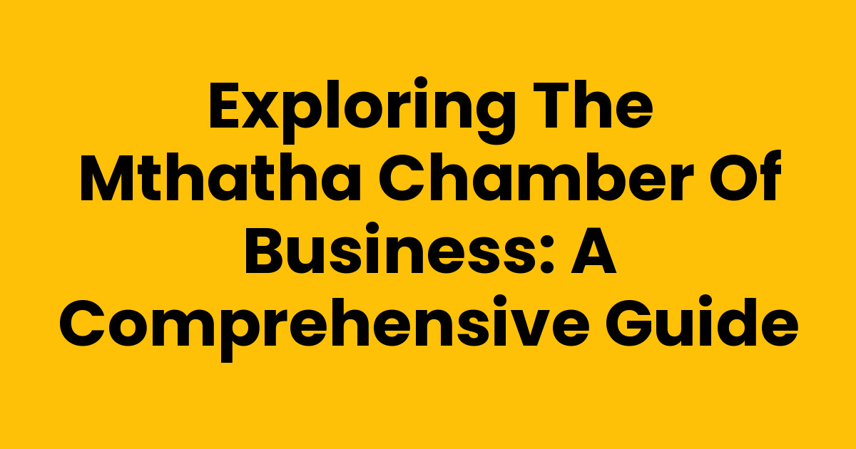 Exploring the Mthatha Chamber Of Business: A Comprehensive Guide - Mthathas